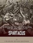 Legends of the Ancient World: The Life and Legacy of Spartacus by ...