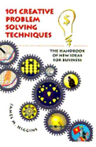 101 Creative Problem Solving Techniques: The Handbook of New Ideas for ...