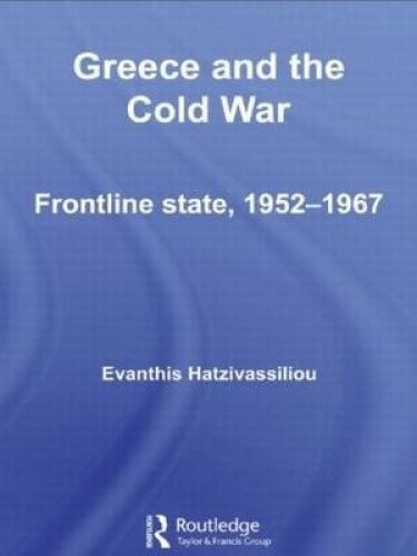 Greece and the Cold War: Front Line State, 1952-1967 by Evanthis ...