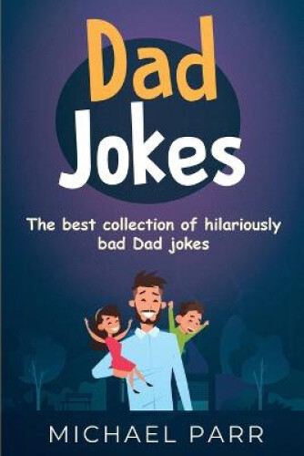 Dad Jokes: The best collection of hilariously bad Dad jokes by Parr ...