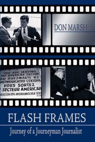 FLASH FRAMES: JOURNEY OF A JOURNEYMAN JOURNALIST By Don Marsh ...