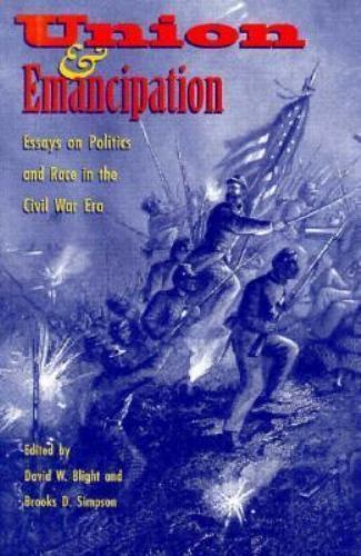 Union and Emancipation : Essays on Politics and Race in the Civil War ...