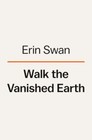 Walk the Vanished Earth : A Novel by Erin Swan (2022, Hardcover) for ...