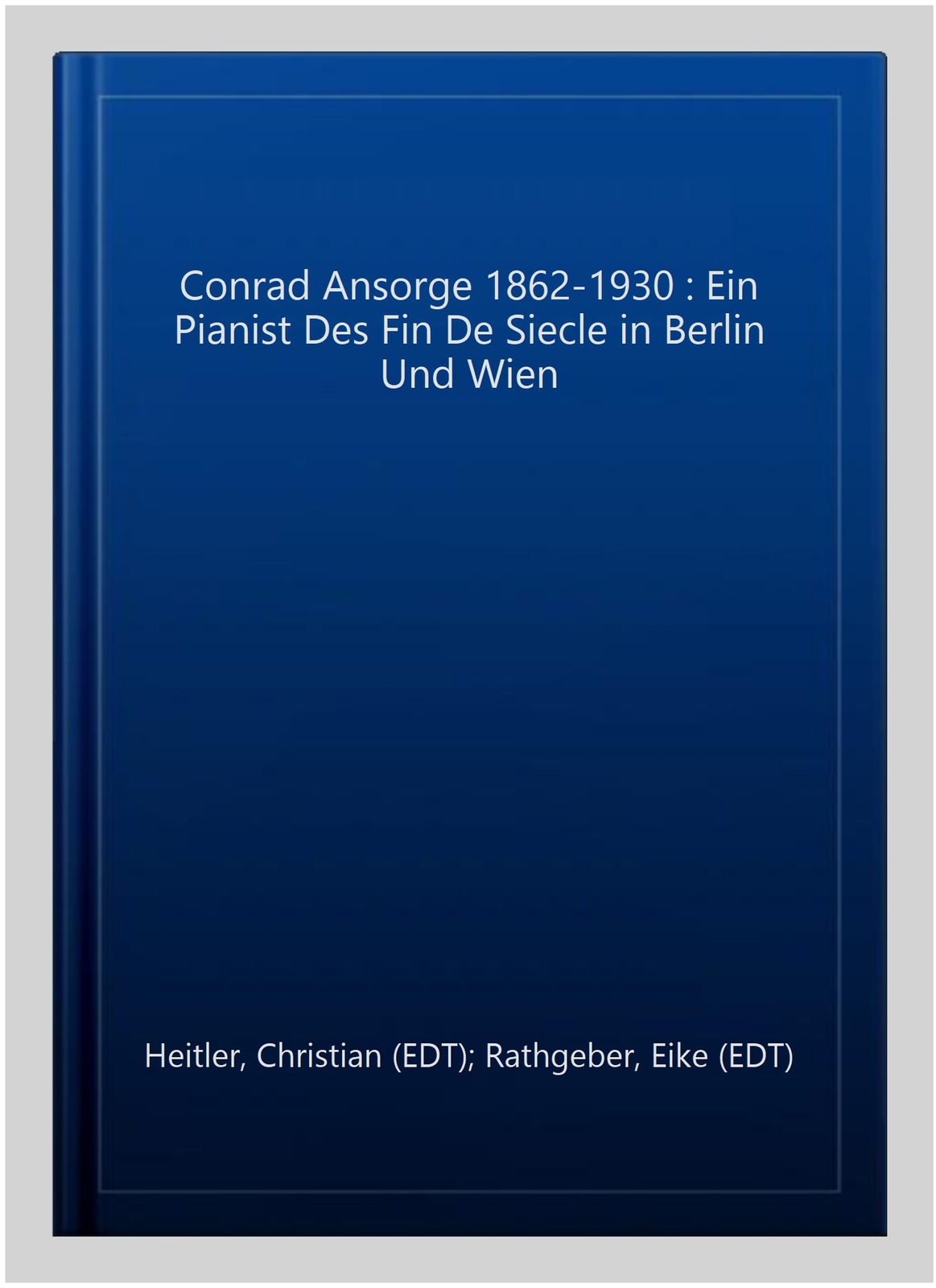 Conrad Ansorge 1862-1930 : Ein Pianist Des Fin De Siecle in Berlin Und ...