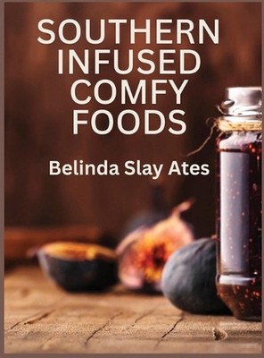 Southern Infused Comfy Foods by Belinda S. Ates Hardcover Book ...