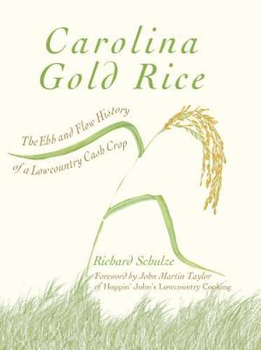 Carolina Gold Rice: The Ebb and Flow History of a Lowcountry Cash Crop ...