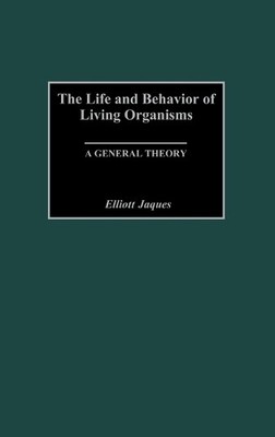Elliott Jaques The Life and Behavior of Living Organisms (Hardback ...
