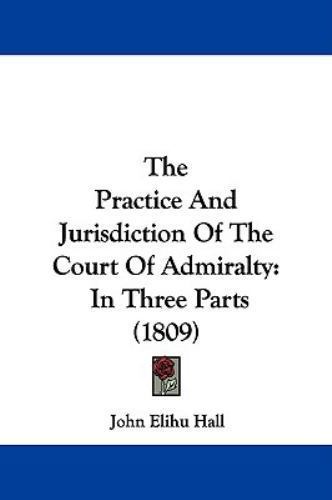Practice and Jurisdiction of the Court of Admiralty : In Three Parts ...