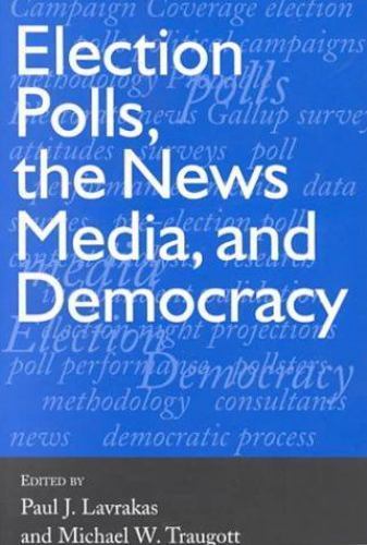 Election Polls, the News Media and Democracy by Michael W. Traugott ...