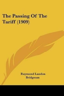 Raymond Landon Bridgman The Passing Of The Tariff (1909) (Paperback ...