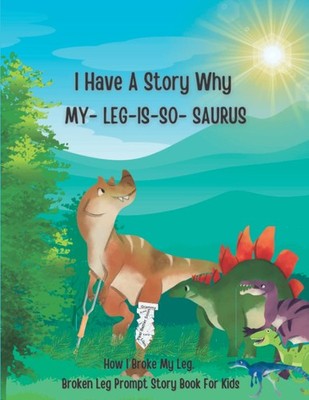 I Have A Story Why My Leg Is So Saurus How I Broke My Leg Broken Leg ...