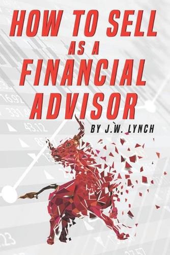 How to Sell as a Financial Advisor by J.W. Lynch Paperback Book ...