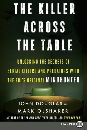 Killer Across the Table : Unlocking the Secrets of Serial Killers and Predators with the FBI's ...