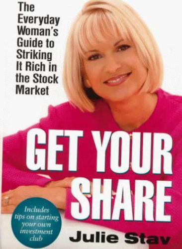 Get Your Share : The Everyday Woman's Guide to Striking It Rich in the ...