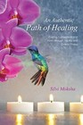 An Authentic Path of Healing: Finding Compassion and Faith Through ...