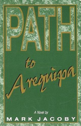 Path to Arequipa : A Novel by Mark Jacoby (1998, Trade Paperback) for ...