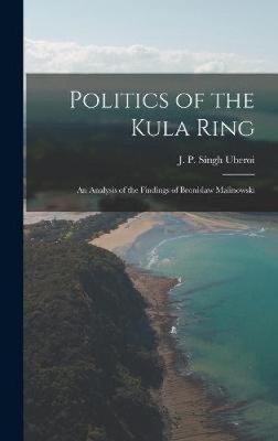Politics of the Kula Ring; an Analysis of the Findings of Bronislaw ...
