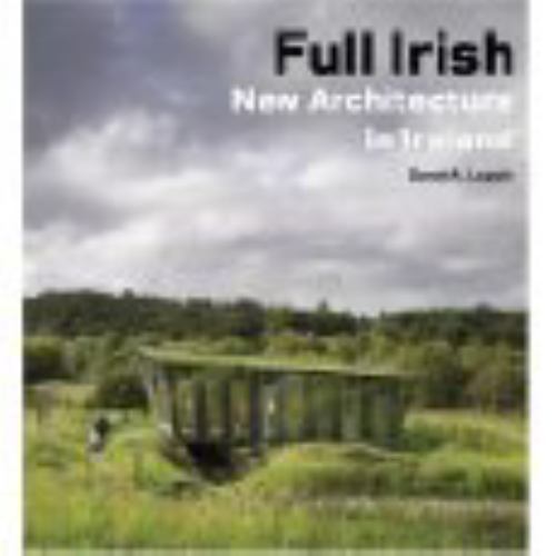 Full Irish : New Architecture in Ireland by Sarah A. Lappin (2009 ...
