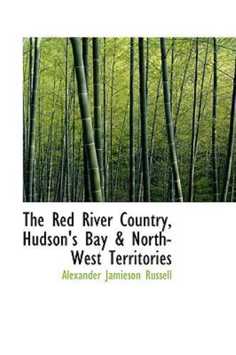 Red River Country, Hudson's Bay and North-West Territories by Alexander ...
