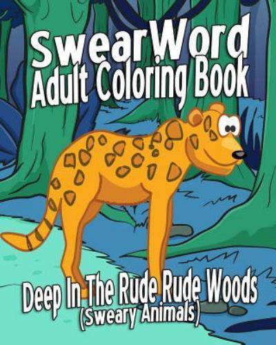Swear Word Adult Coloring Book: Deep in the Rude Rude Woods (Sweary ...