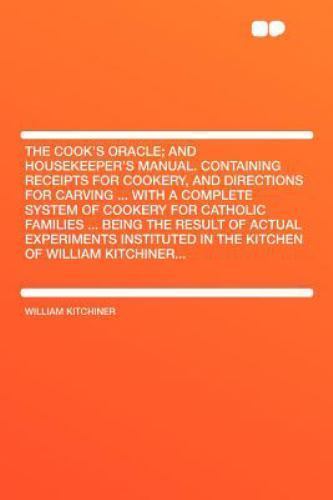 Cook's Oracle; and Housekeeper's Manual. Containing Receipts for ...