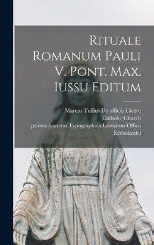 Rituale Romanum Pauli V. Pont. Max. Iussu Editum [Latin] by Catholic ...