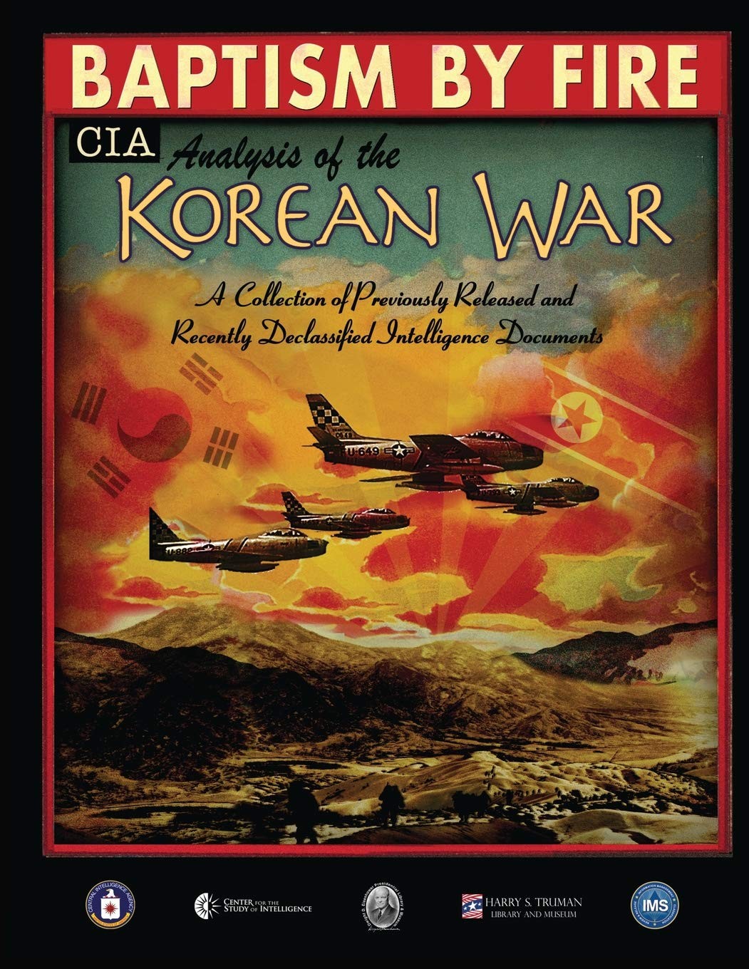 BAPTISM BY FIRE: CIA ANALYSIS OF THE KOREAN WAR BY Central Intelligence ...
