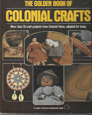 The Golden Book of Colonial Crafts. 70+ projects from Colonial times ...