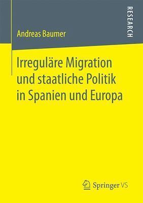 Irreguläre Migration und Staatliche Politik in Spanien und Europa by Andreas Baumer (2017, Trade ...