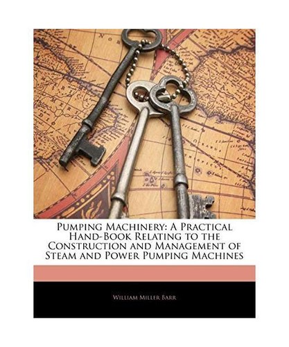 Pumping MacHinery : A Practical Hand-Book Relating to the Construction ...
