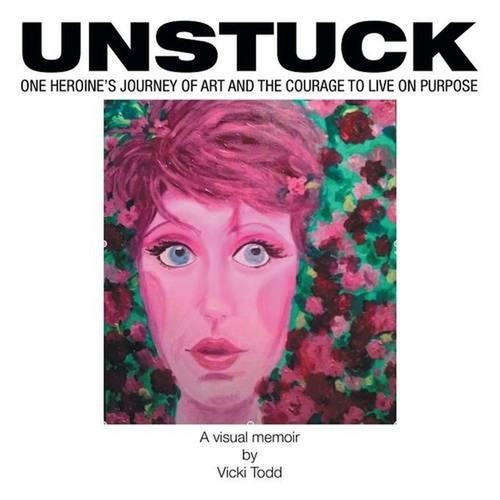 Unstuck: One Heroine's Journey of Art and the Courage to Live on ...