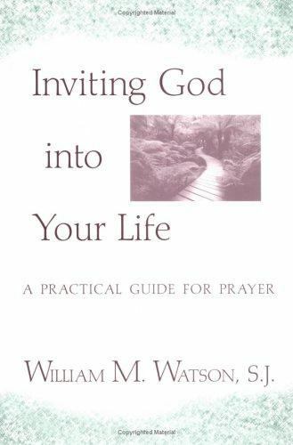 Inviting God into Your Life: A Practical Guide for Prayer by Watson S ...