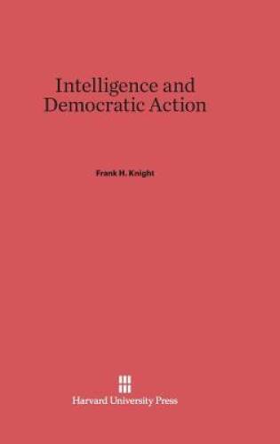 Intelligence and Democratic Action - Hardcover By Knight, Frank Hyneman ...
