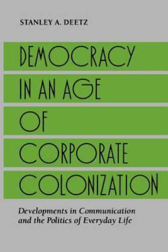 Democracy in an Age of Corporate Colonization : Developments in ...