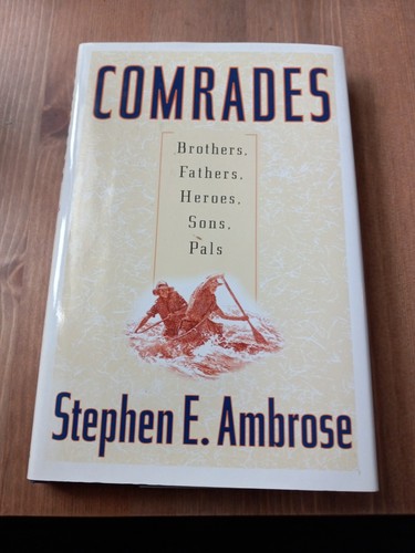 Comrades: Brothers, Fathers, Heroes, Sons, Pals by Stephen E. Ambrose ...