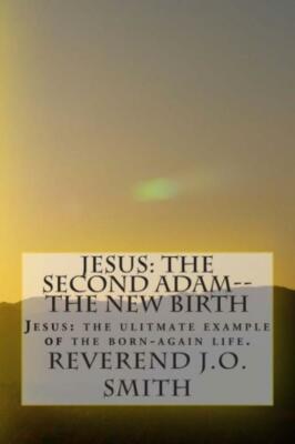 Jesus: The Second Adam--The New Birth: Jesus: The Ultimate Example Of ...