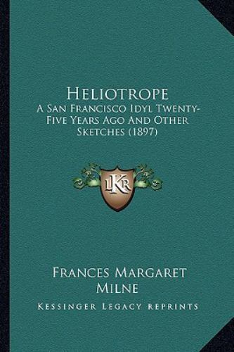 Heliotrope : A San Francisco Idyl Twenty-Five Years Ago and Other ...