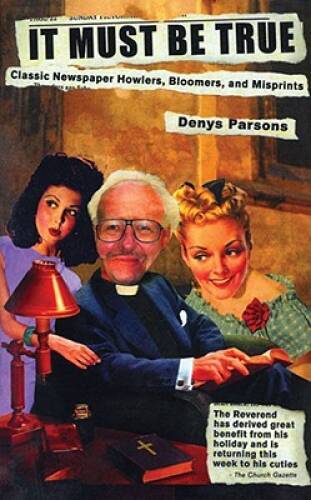 It Must Be True: Classic Newspaper Howlers, Bloomers and Misprints ...