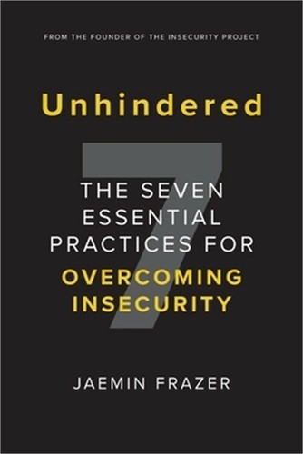 Unhindered. The Seven Essential Practices for Overcoming Insecurity ...