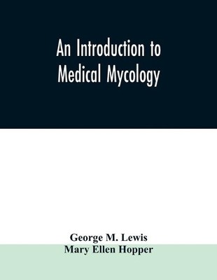 George M Lewis Mary Ellen Hopper An introduction to medical mycology ...