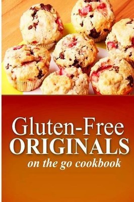 Gluten-Free Originals - On the Go Cookbook: (Practical and Delicious ...