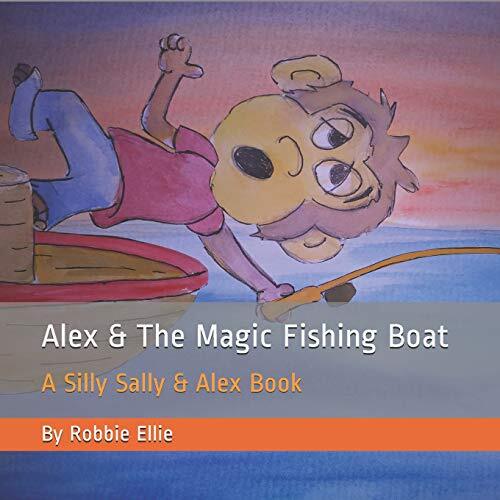 Alex & The Magic Fishing Boat: A Silly Sally & Alex Book, Ellie ...