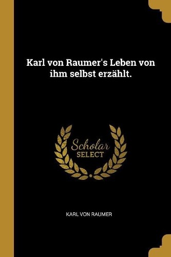 Karl Von Raumer Karl von Raumer's Leben von ihm selbst e (Paperback ...