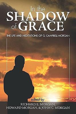 In the Shadow of Grace : The Life and Meditations of G. Campbell Morgan ...