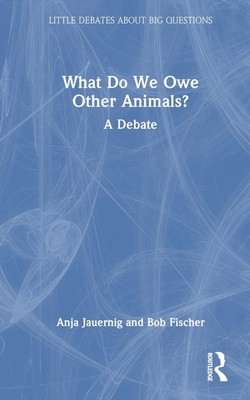 What Do We Owe Other Animals?: A Debate by Bob Fischer Hardcover Book ...