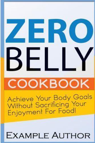 Zero Belly Cookbook : Achieve Your Body Goals Without Sacrificing Your ...