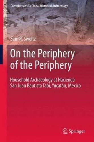 On the Periphery of the Periphery: Household Archaeology at Hacienda ...