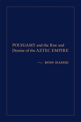 Polygamy and the Rise and Demise of the Aztec Empire by Ross Hassig ...