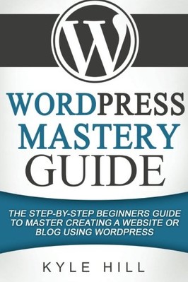 WORDPRESS MASTERY GUIDE: THE STEP BY STEP BEGINNERS GUIDE By Kyle Hill BRAND NEW 9781523405626| eBay