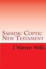 SAHIDIC COPTIC NEW TESTAMENT By J Warren Wells **BRAND NEW ...